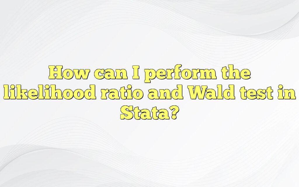 How Can I Perform The Likelihood Ratio And Wald Test In Stata?