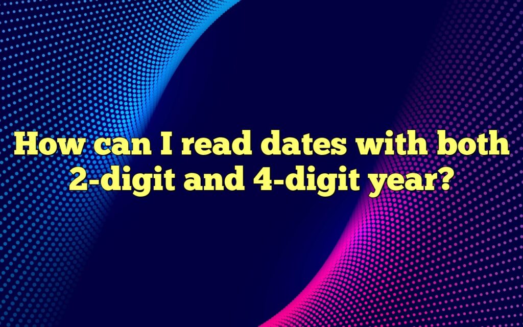 How Can I Read Dates With Both 2-digit And 4-digit Year?