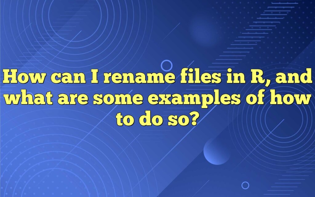 How Can I Rename Files In R, And What Are Some Examples Of How To Do So?