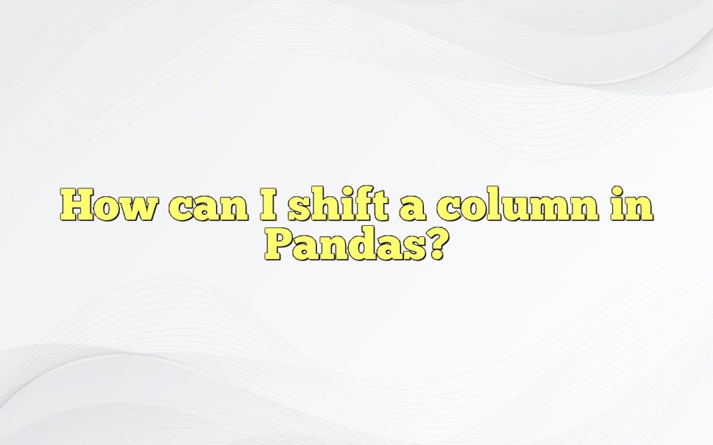 How Can I Shift A Column In Pandas?