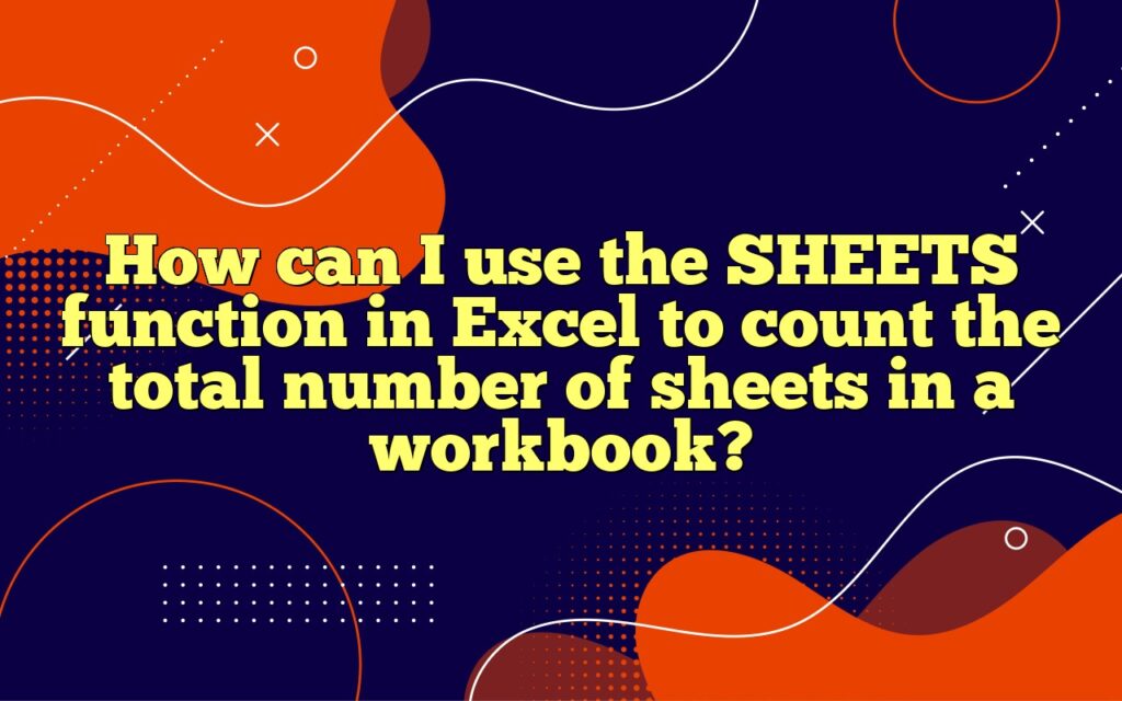 How Can I Use The Sheets Function In Excel To Count The Total Number Of Sheets In A Workbook
