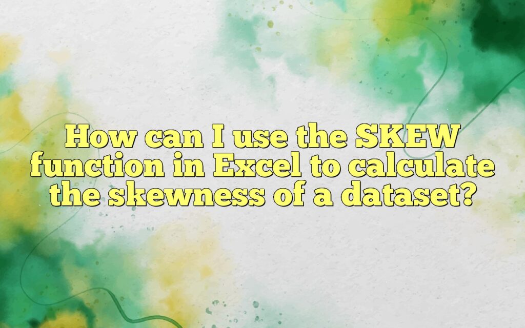 How Can I Use The SKEW Function In Excel To Calculate The Skewness Of A Dataset?