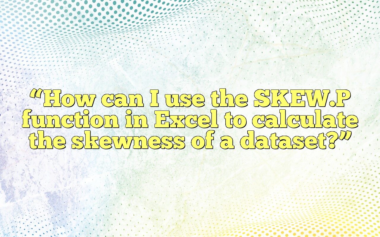  How Can I Use The SKEW P Function In Excel To Calculate The Skewness