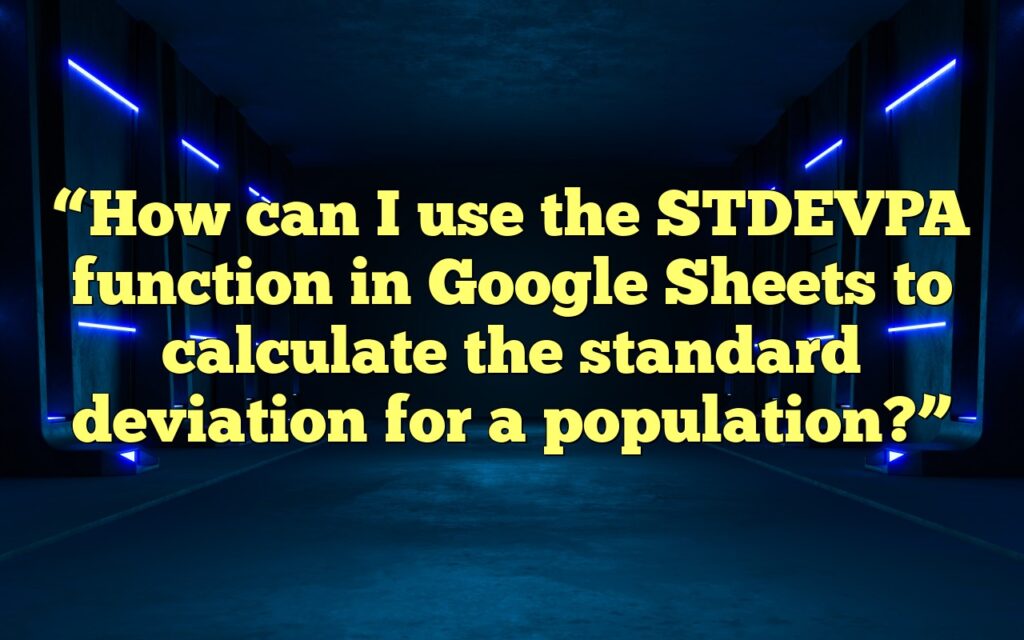 "How Can I Use The STDEVPA Function In Google Sheets To Calculate The Standard Deviation For A ...