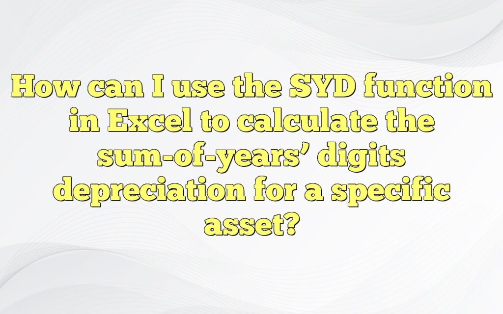 How Can I Use The SYD Function In Excel To Calculate The Sum-of-years' Digits Depreciation For A ...