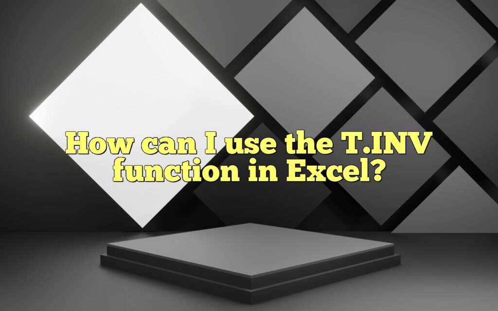 How Can I Use The T.INV Function In Excel?