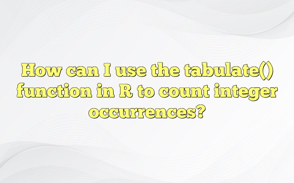 How Can I Use The Tabulate() Function In R To Count Integer Occurrences?
