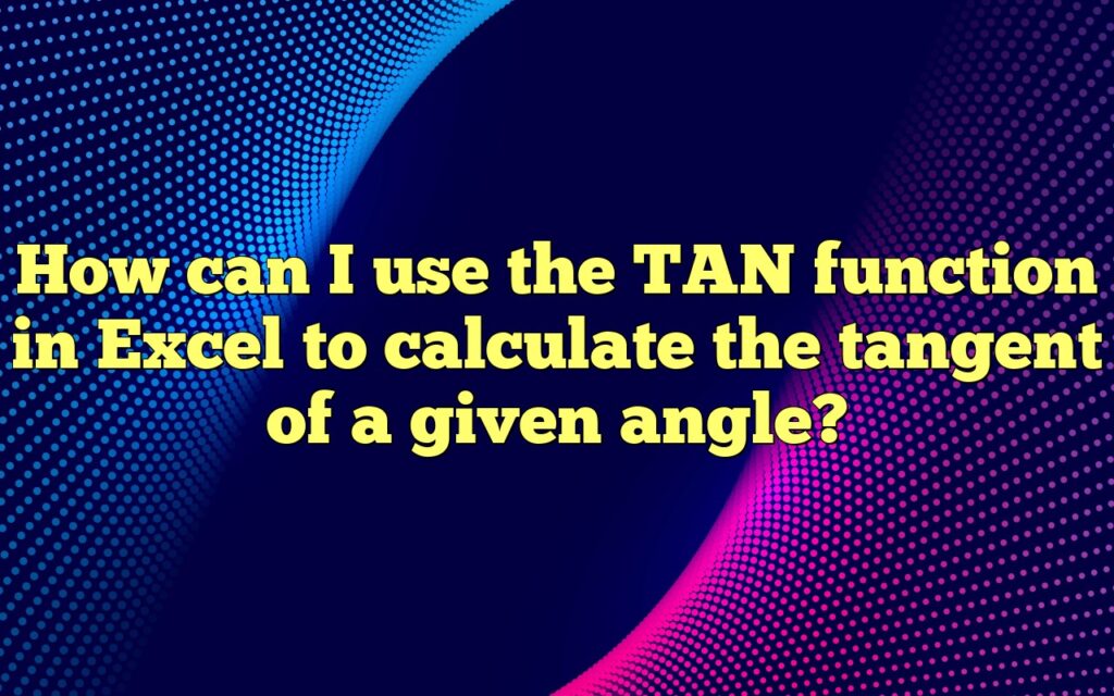 How Can I Use The Tan Function In Excel To Calculate The Tangent Of A Given Angle