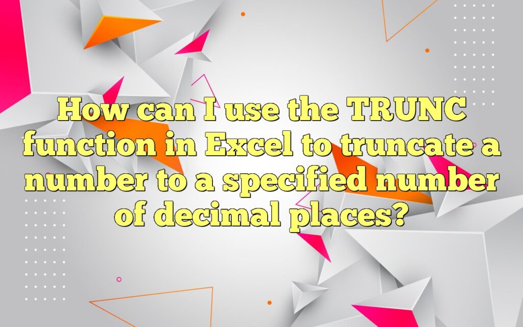 How Can I Use The TRUNC Function In Excel To Truncate A Number To A Specified Number Of Decimal ...