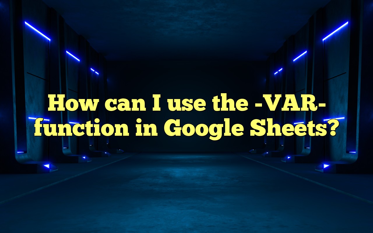 How Can I Use The -VAR- Function In Google Sheets?