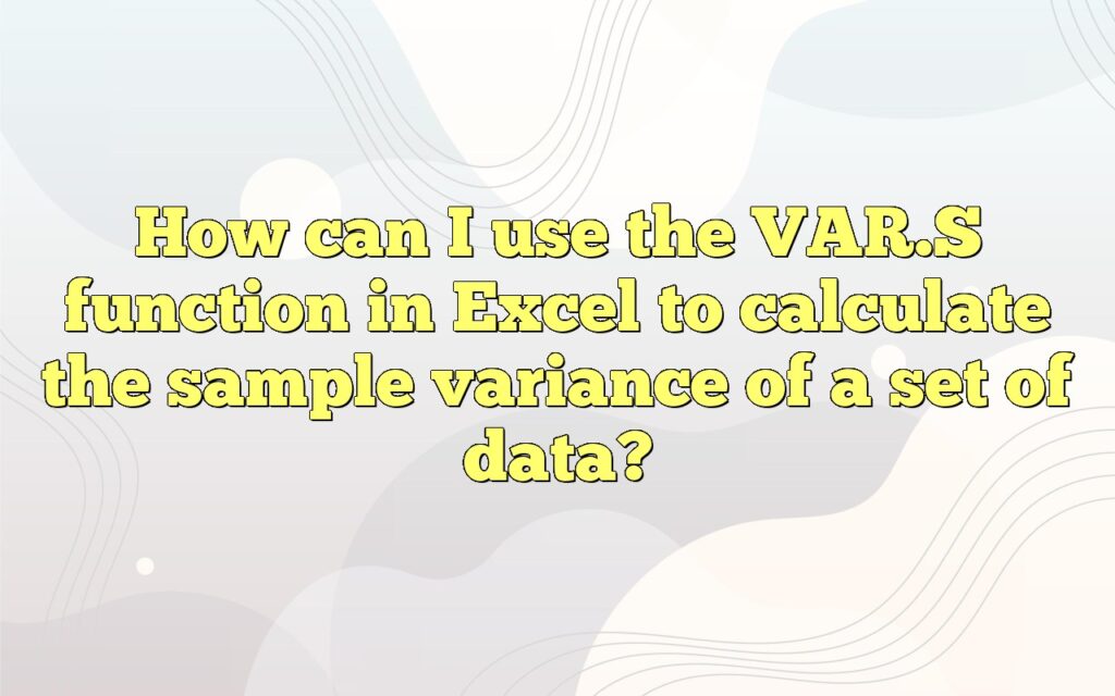 How Can I Use The VAR.S Function In Excel To Calculate The Sample Variance Of A Set Of Data?