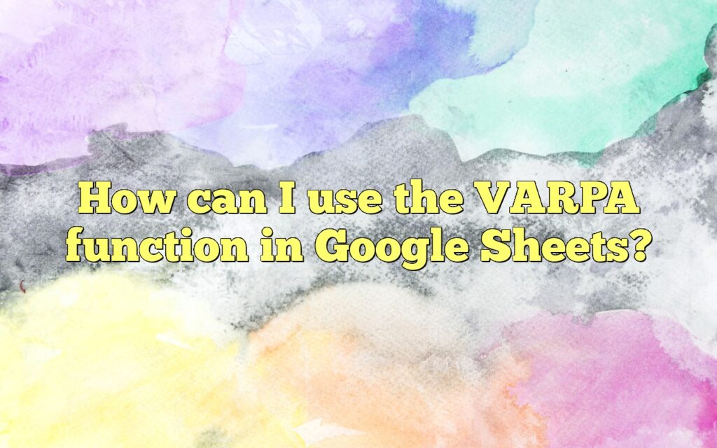 How Can I Use The VARPA Function In Google Sheets?
