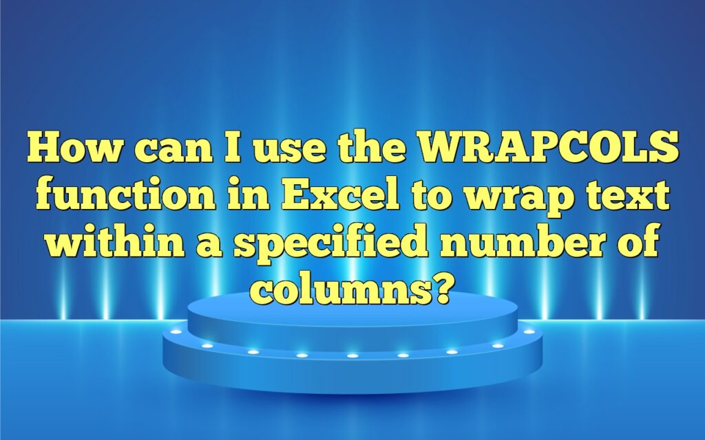 How Can I Use The WRAPCOLS Function In Excel To Wrap Text Within A Specified Number Of Columns?