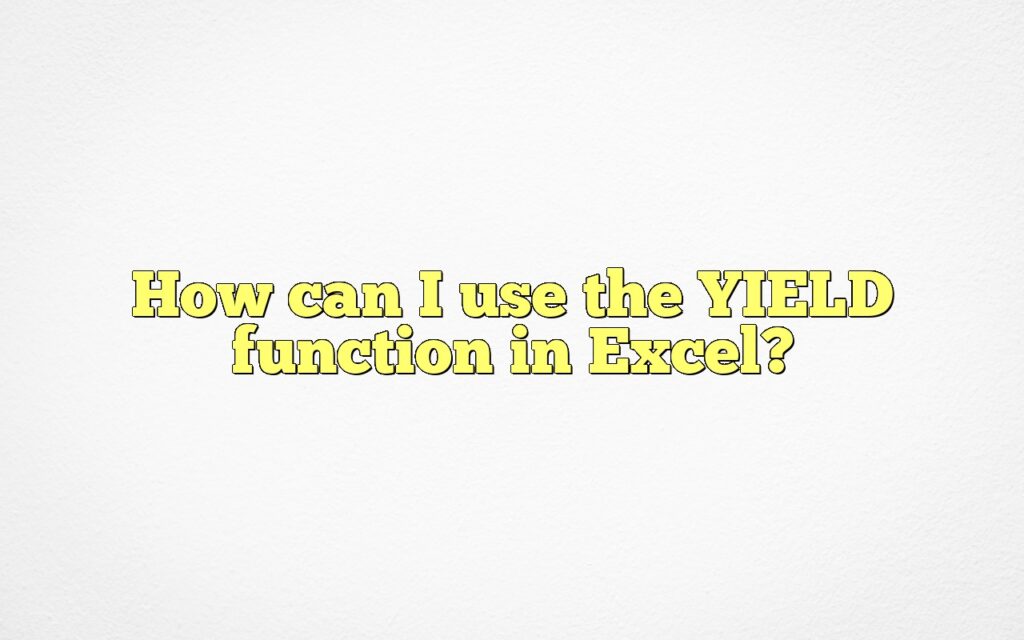 How Can I Use The Yield Function In Excel