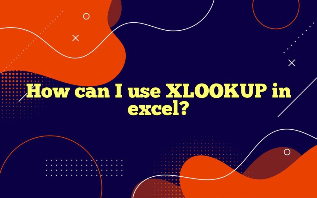 How Can I Use XLOOKUP In Excel?