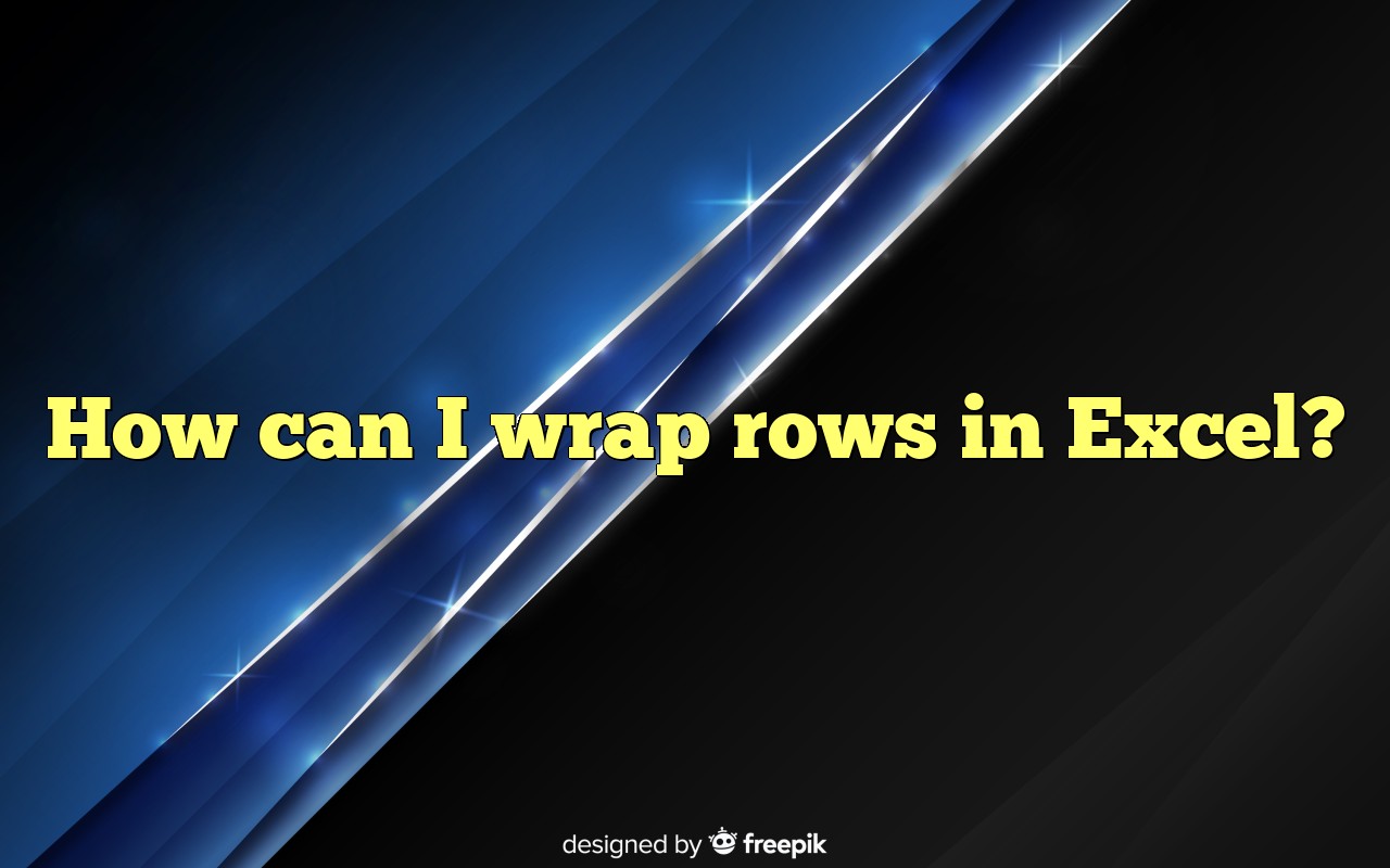 How Can I Wrap Rows In Excel?