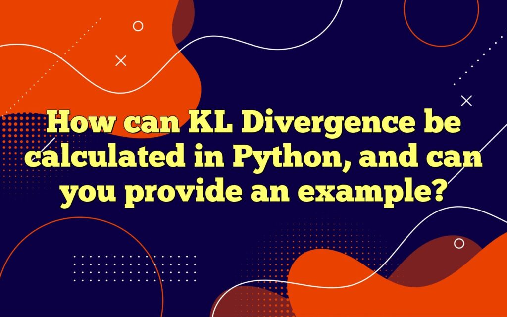 How Can KL Divergence Be Calculated In Python, And Can You Provide An Example?
