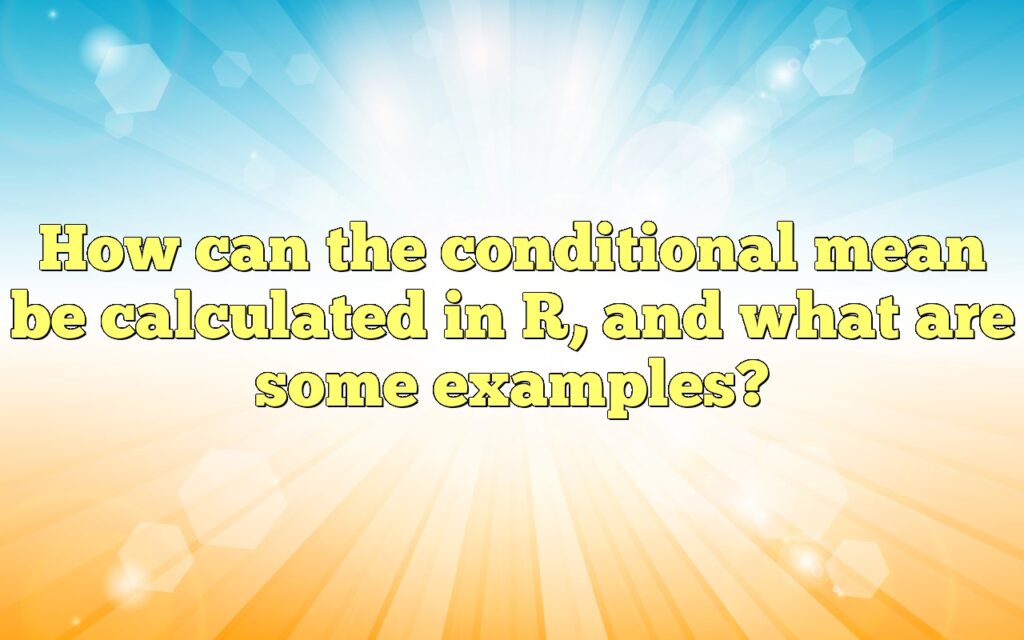 How Can The Conditional Mean Be Calculated In R, And What Are Some ...