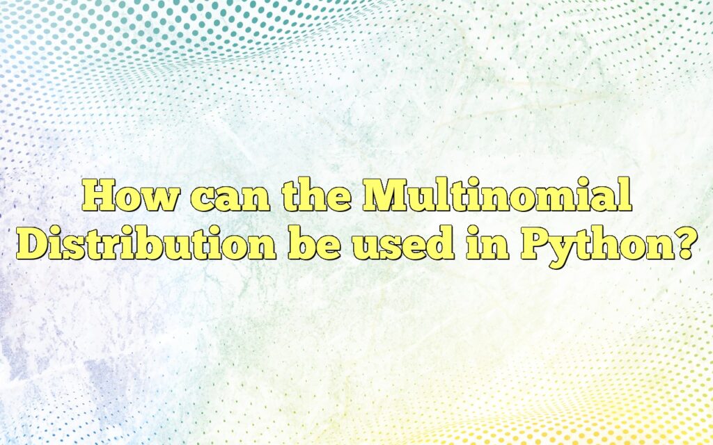 How Can The Multinomial Distribution Be Used In Python?