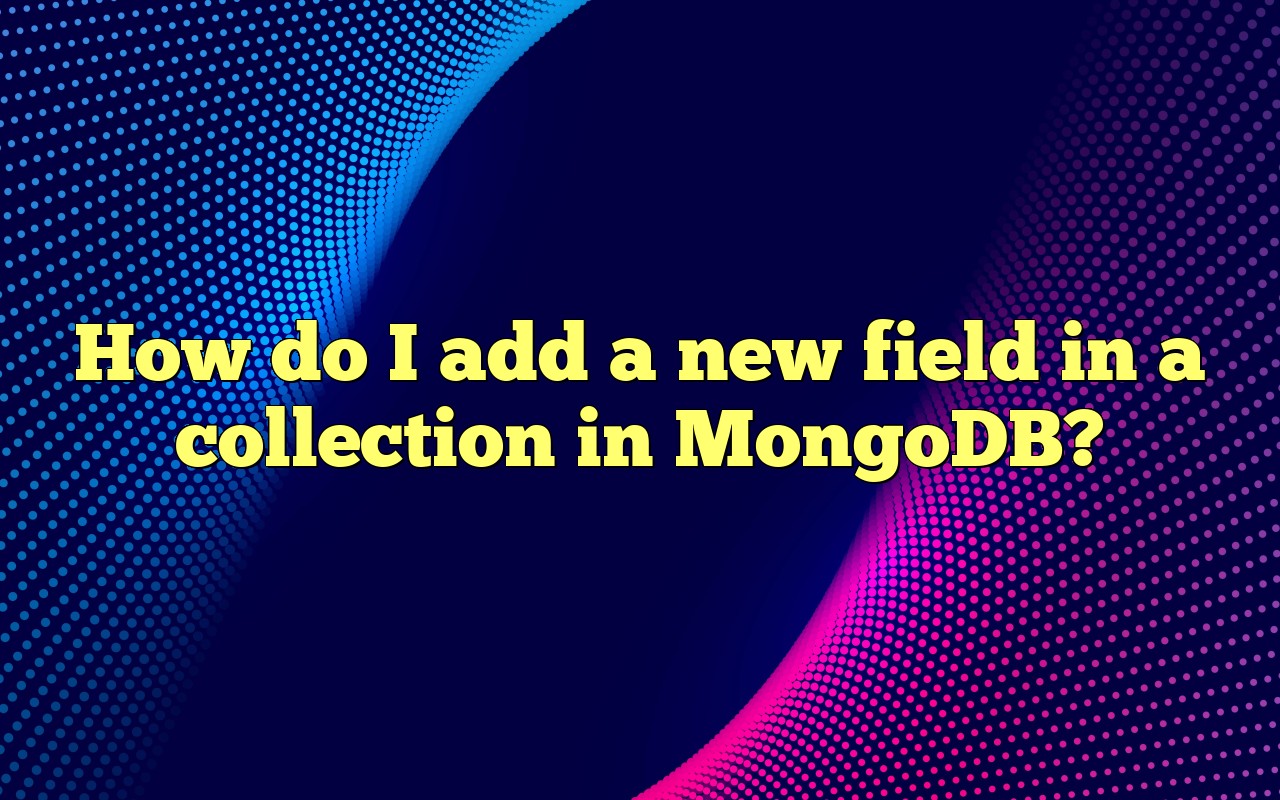 How Do I Add A New Field In A Collection In Mongodb