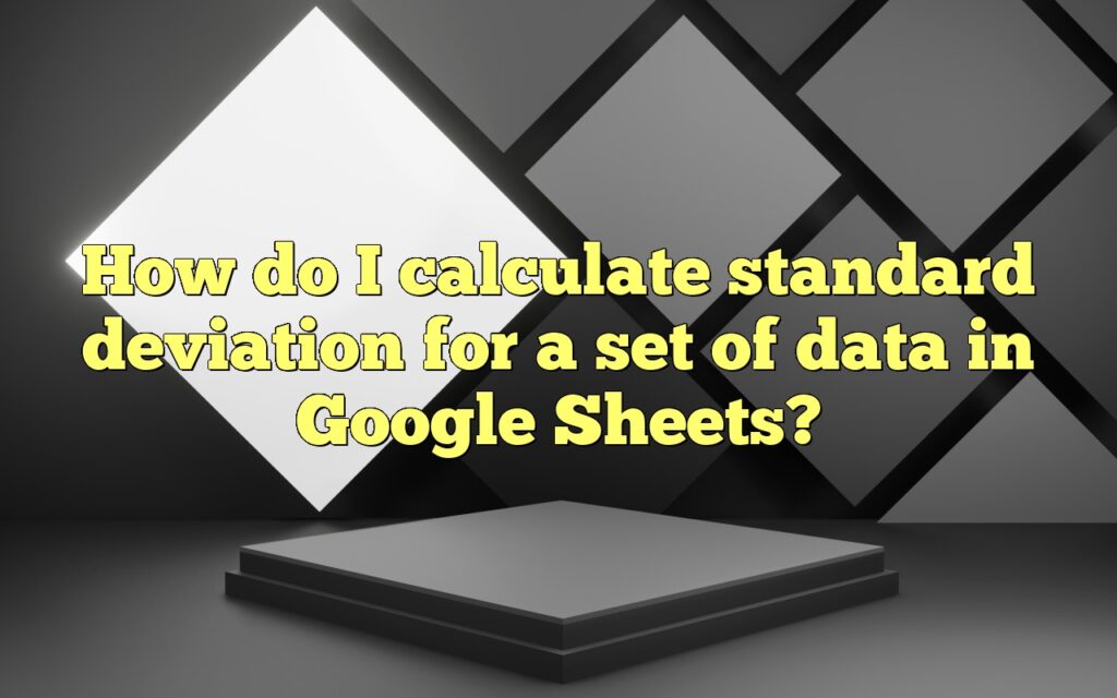 How Do I Calculate Standard Deviation For A Set Of Data In Google Sheets?