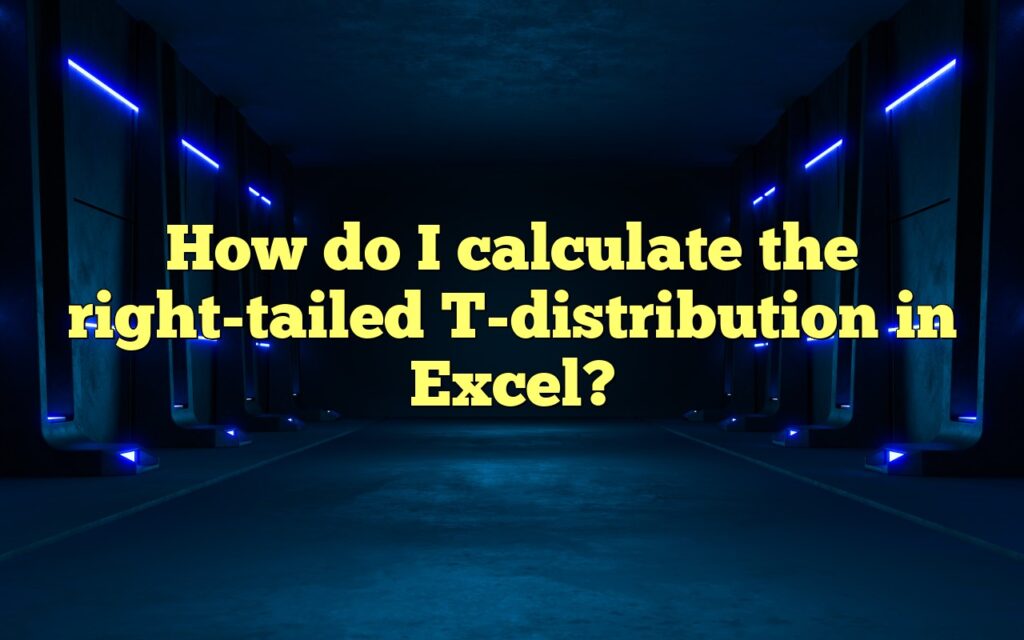 How Do I Calculate The Right-tailed T-distribution In Excel?