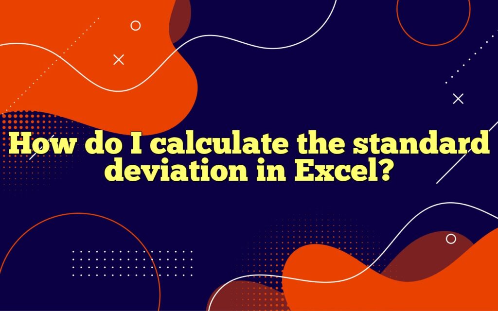 How Do I Calculate The Standard Deviation In Excel?