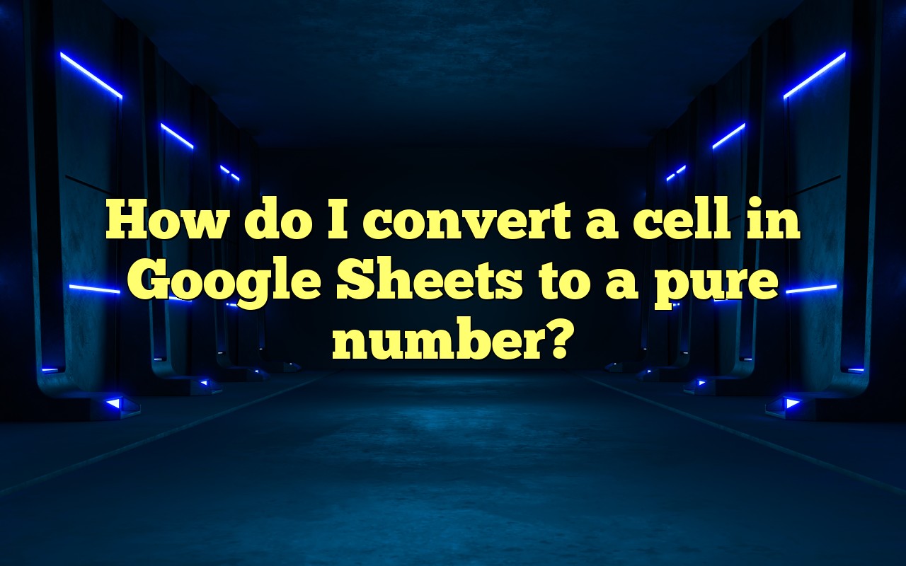 How Do I Convert A Cell In Google Sheets To A Pure Number?