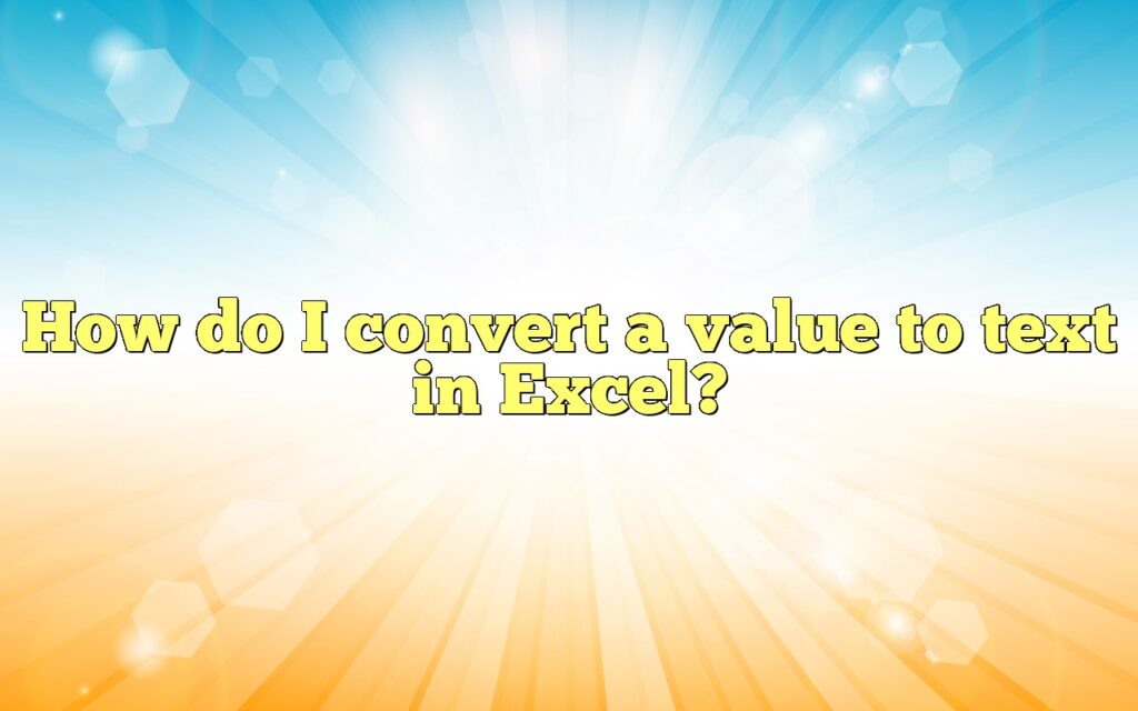 How Do I Convert A Value To Text In Excel?