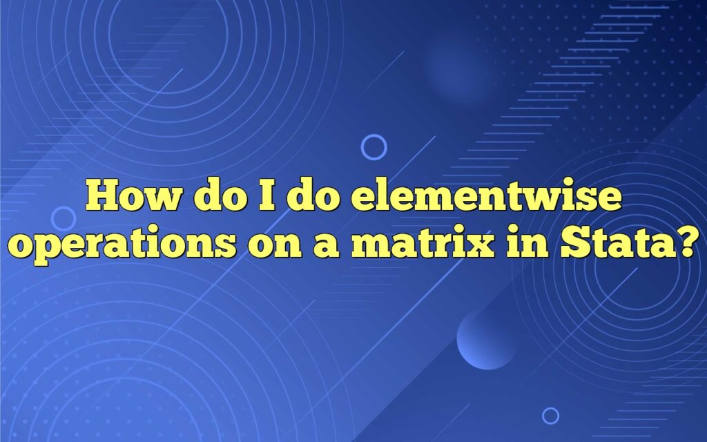How Do I Do Elementwise Operations On A Matrix In Stata?