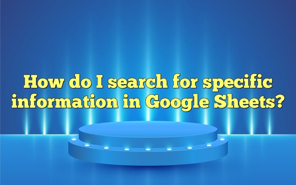 How Do I Search For Specific Information In Google Sheets?