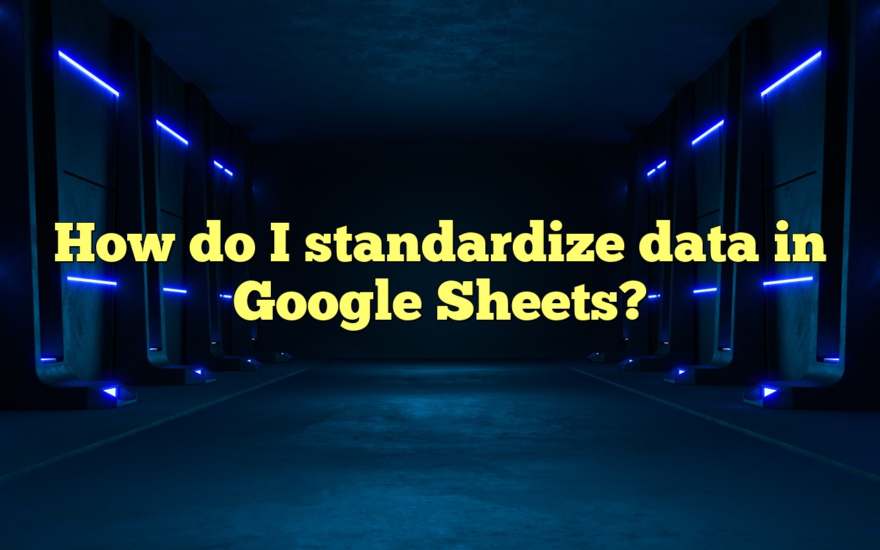 How Do I Standardize Data In Google Sheets?