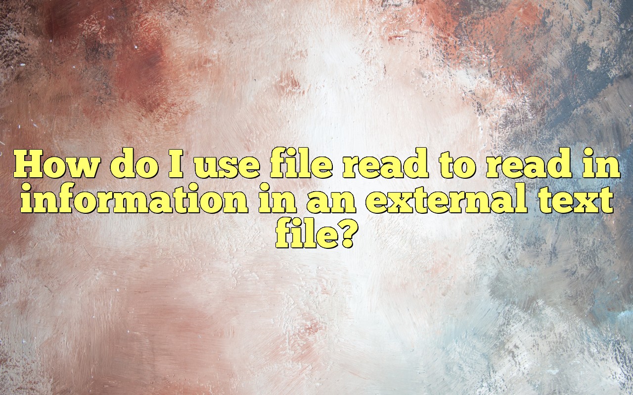 How Do I Use File Read To Read In Information In An External Text File?