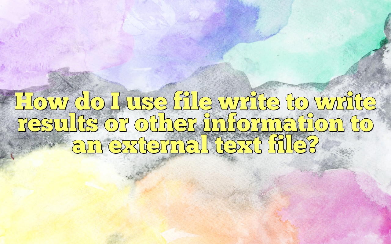 How Do I Use File Write To Write Results Or Other Information To An ...