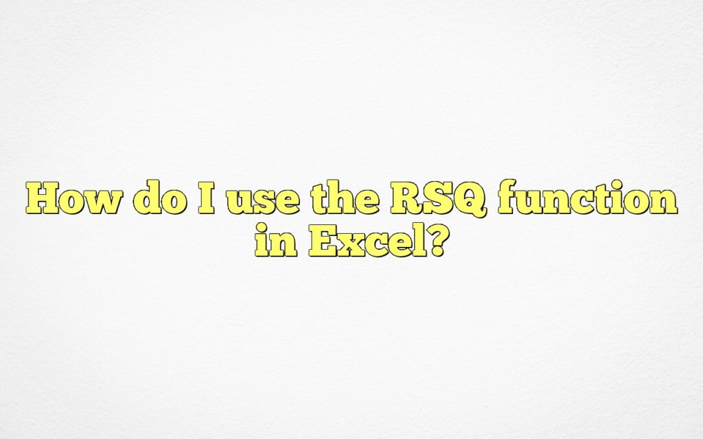 How Do I Use The RSQ Function In Excel?