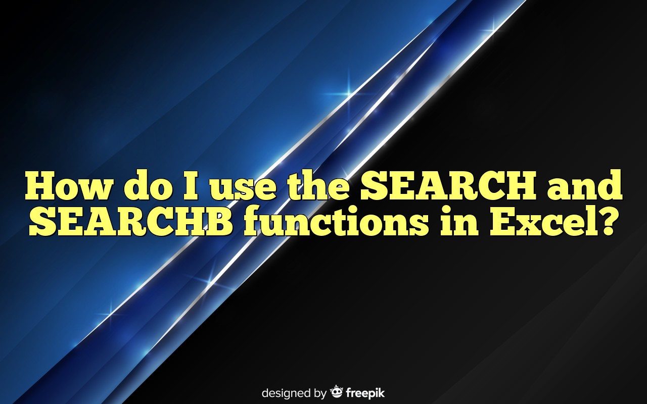 How Do I Use The SEARCH And SEARCHB Functions In Excel?
