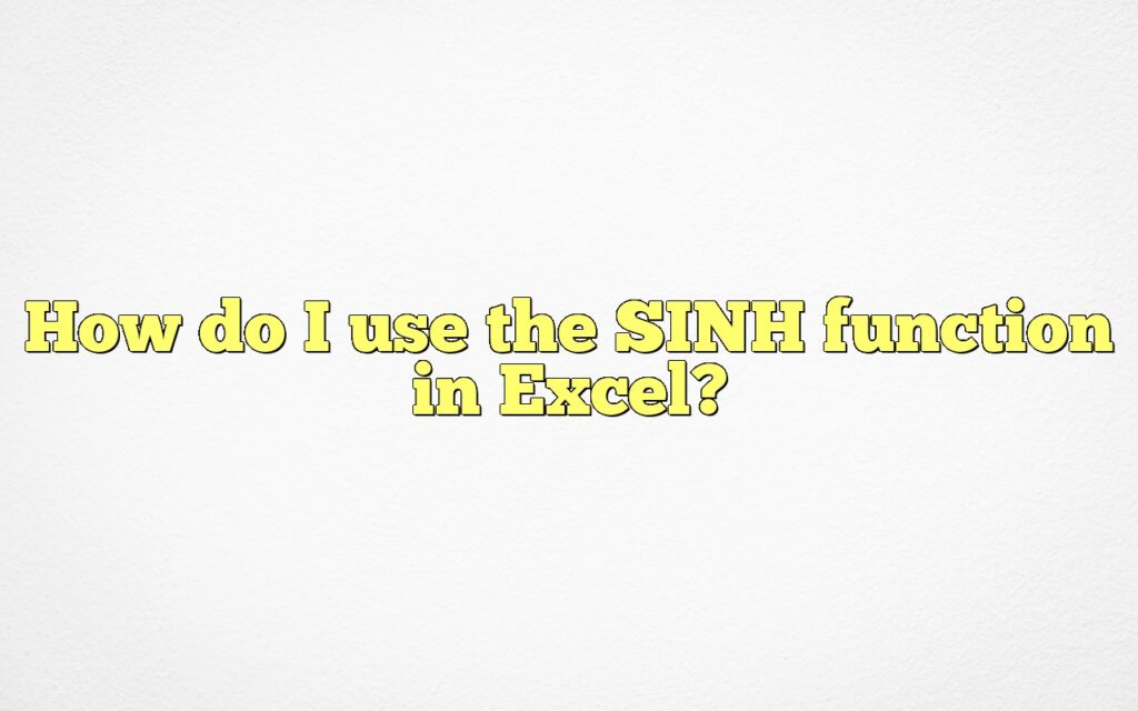 How Do I Use The SINH Function In Excel?