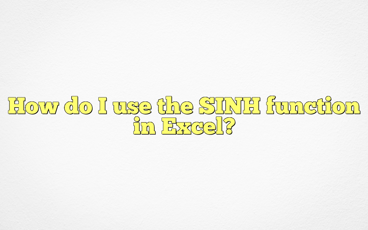 How Do I Use The SINH Function In Excel?