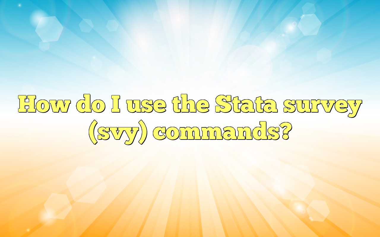 How Do I Use The Stata Survey (svy) Commands?