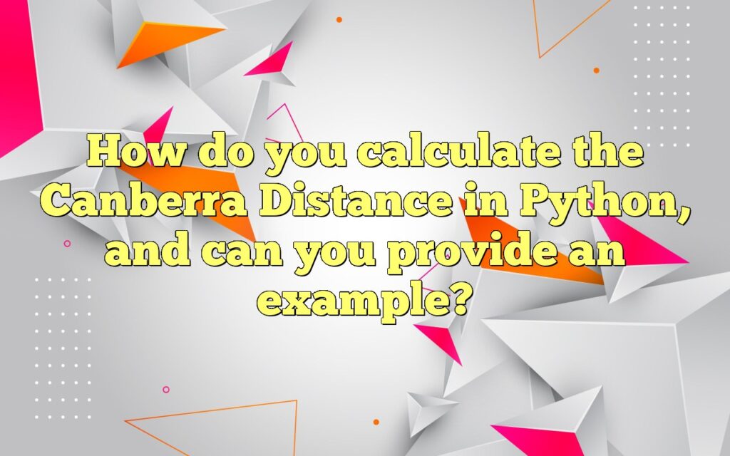 How Do You Calculate The Canberra Distance In Python, And Can You Provide An Example?