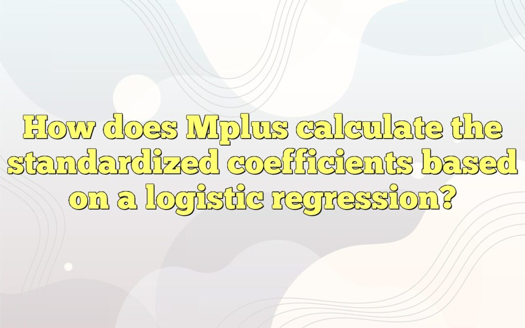 How Does Mplus Calculate The Standardized Coefficients Based On A Logistic Regression