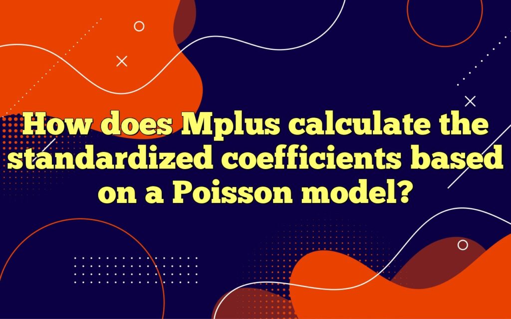 How Does Mplus Calculate The Standardized Coefficients Based On A Poisson Model?