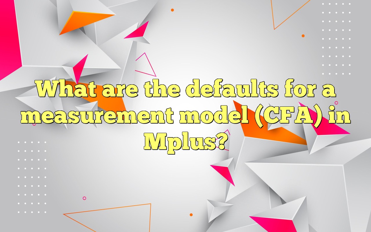 What Are The Defaults For A Measurement Model (CFA) In Mplus?