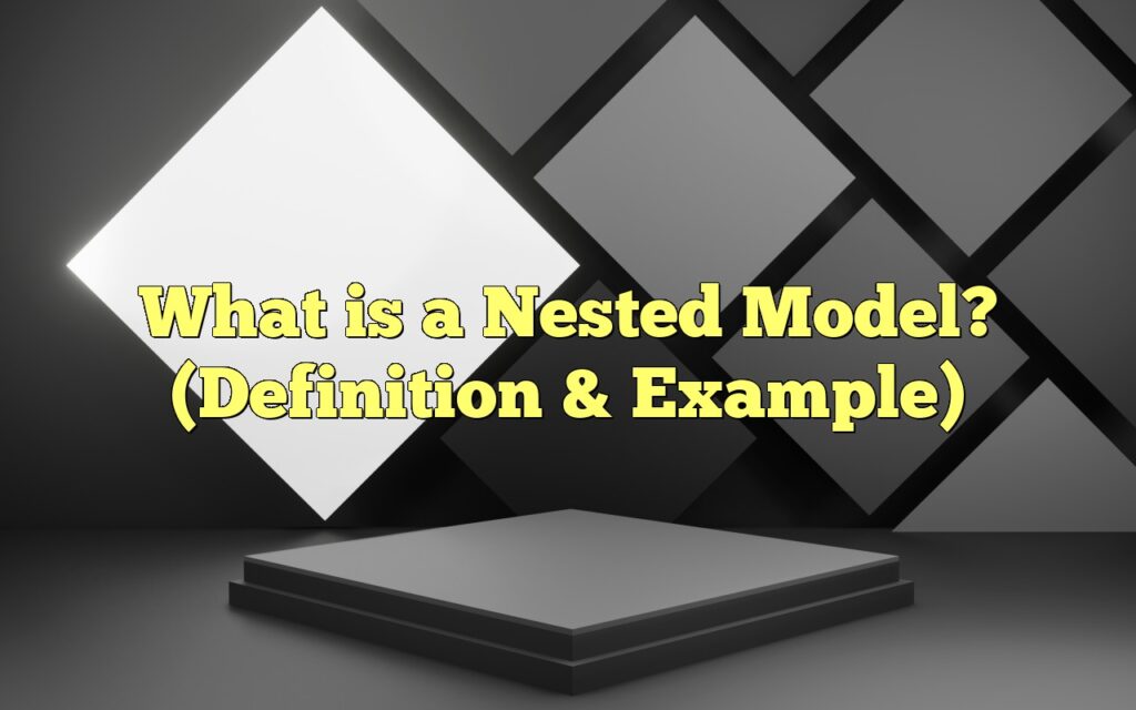What Is A Nested Model? (Definition & Example)