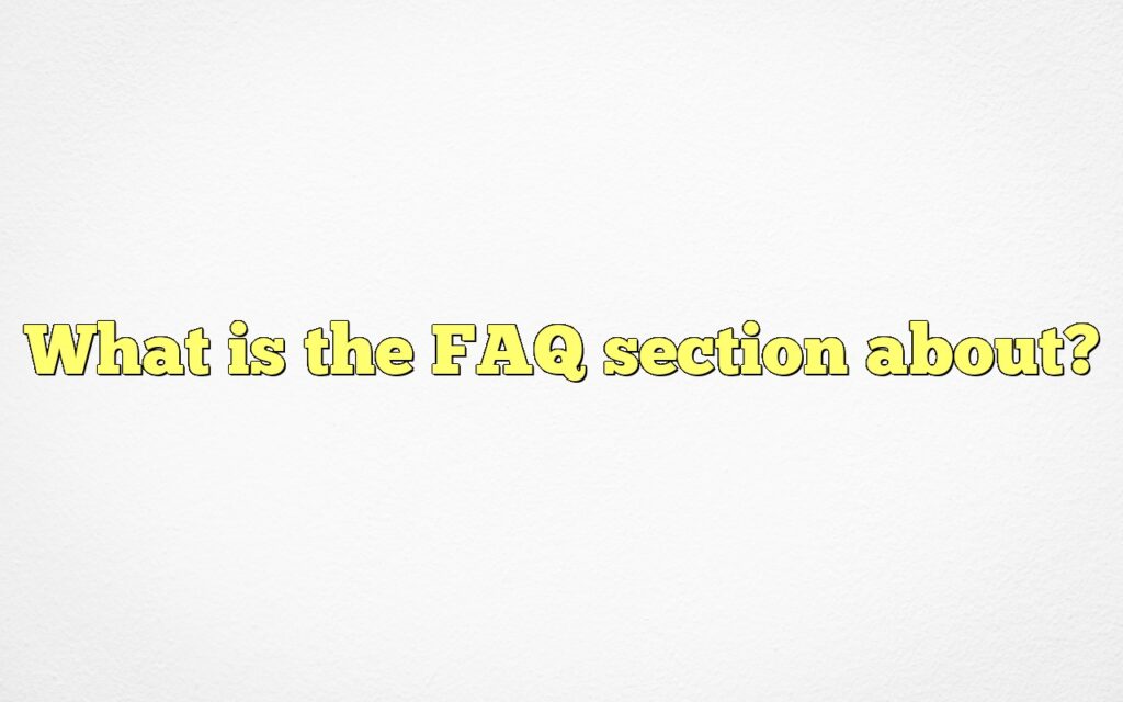 What Is The FAQ Section About?