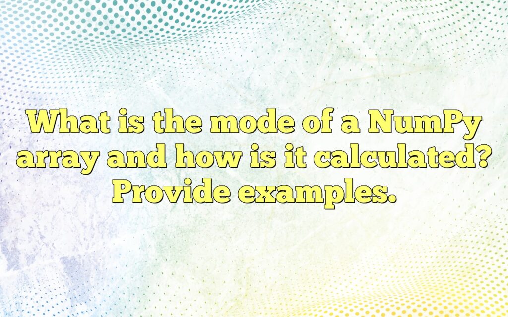 What Is The Mode Of A NumPy Array And How Is It Calculated?