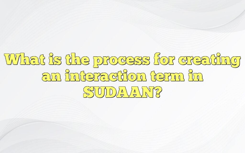 What Is The Process For Creating An Interaction Term In SUDAAN?