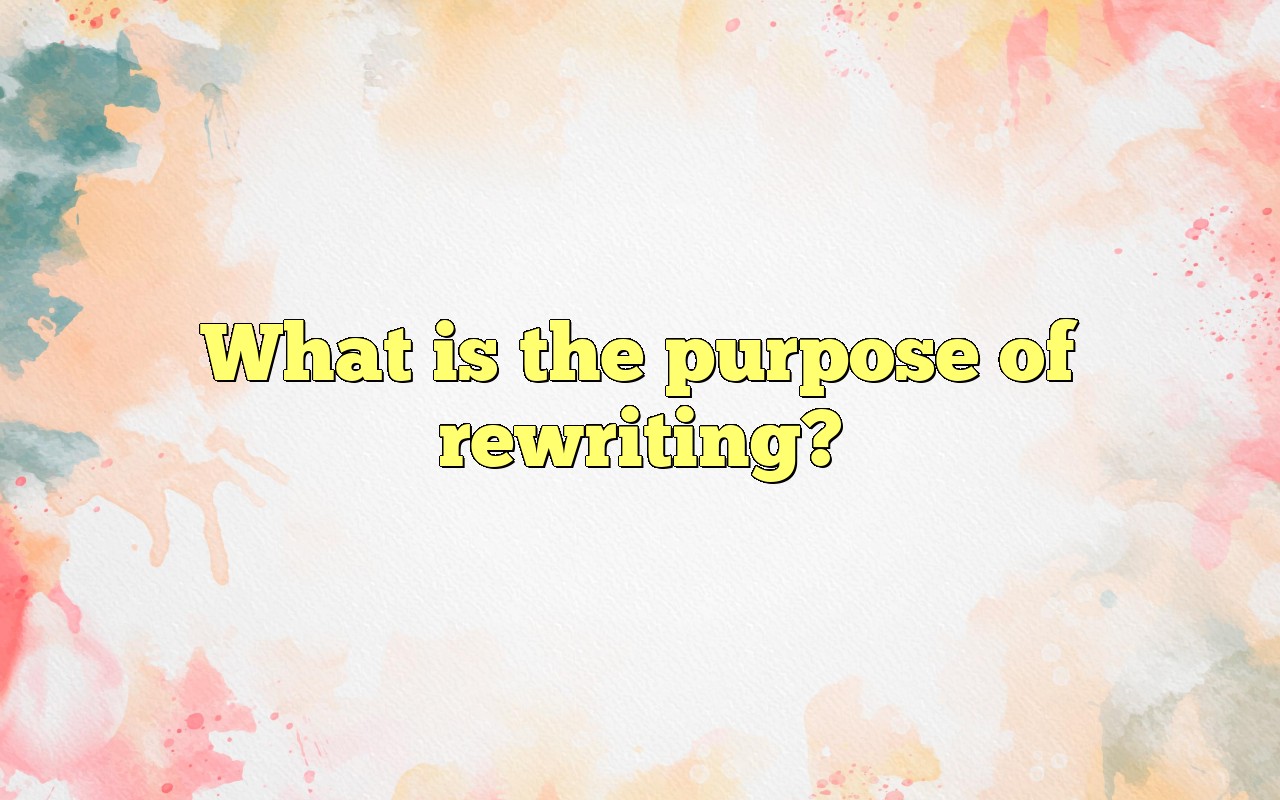 What Is The Purpose Of Rewriting?