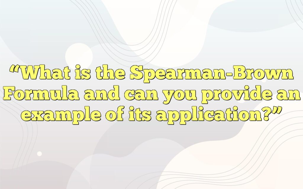 "What Is The Spearman-Brown Formula And Can You Provide An Example Of ...