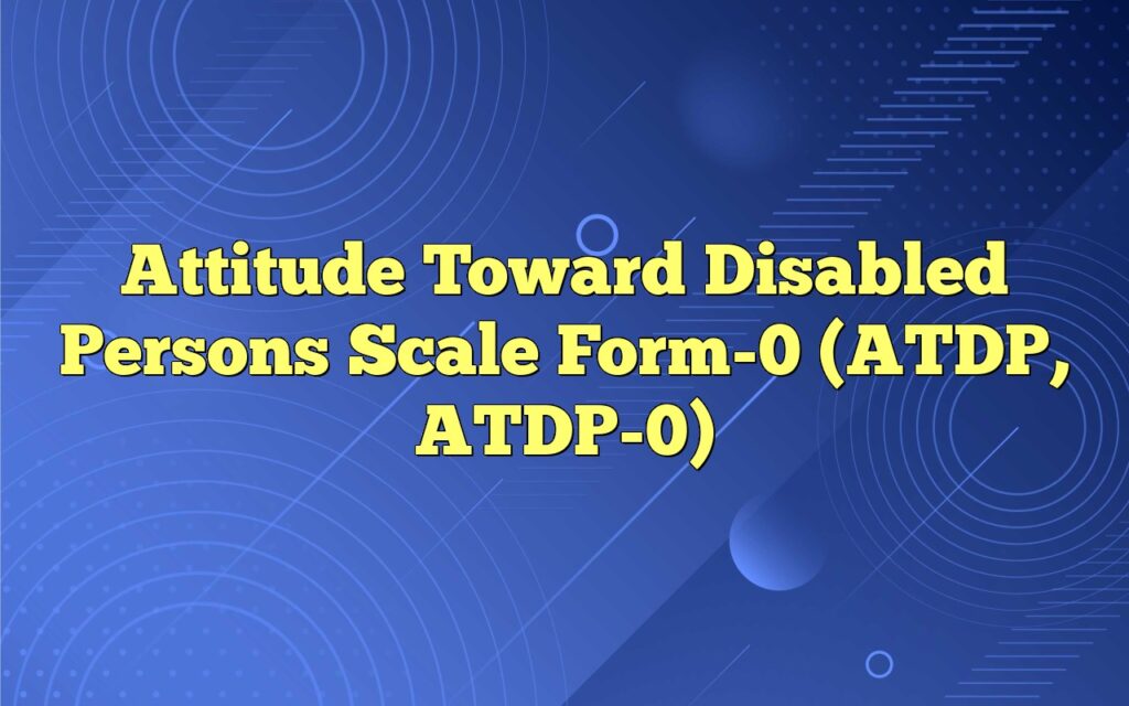 Attitude Toward Disabled Persons Scale Form-0 (ATDP, ATDP-0)